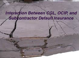 INTERACTION BETWEEN CGL INSURANCE, OCIP, AND SUBCONTRACTOR DEFAULT ...